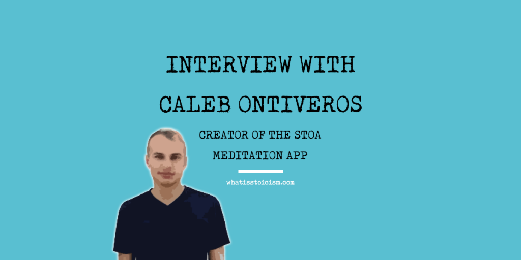 Interview With Caleb Ontiveros, Creator Of The Stoa Meditation App - What Is Stoicism?