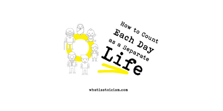 How to Count Each Day as a Separate Life - What Is Stoicism?